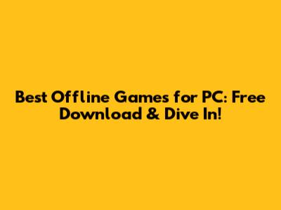 Top Free Offline PC Games: Download & Play Now!